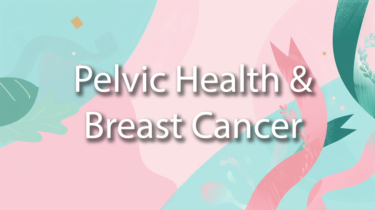 Pelvic Health & Breast Cancer - Breast Cancer Action Ottawa